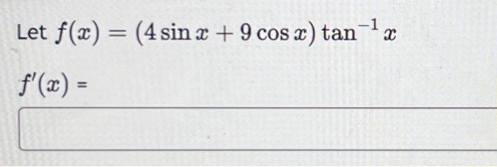 Solved Let f(x)=(4sinx+9cosx)tan−1x f′(x)= | Chegg.com