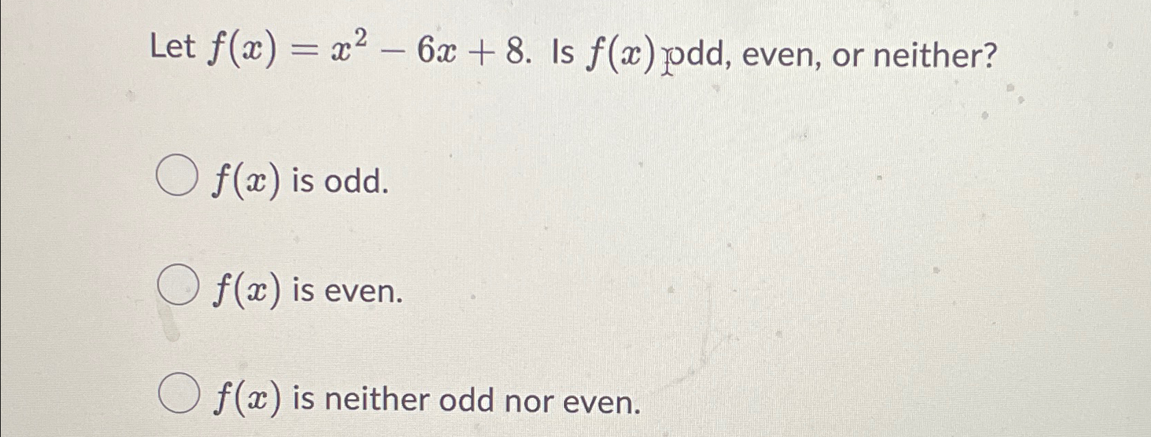 Solved Let f(x)=x2-6x+8. ﻿Is f(x) ﻿rodd, even, or | Chegg.com
