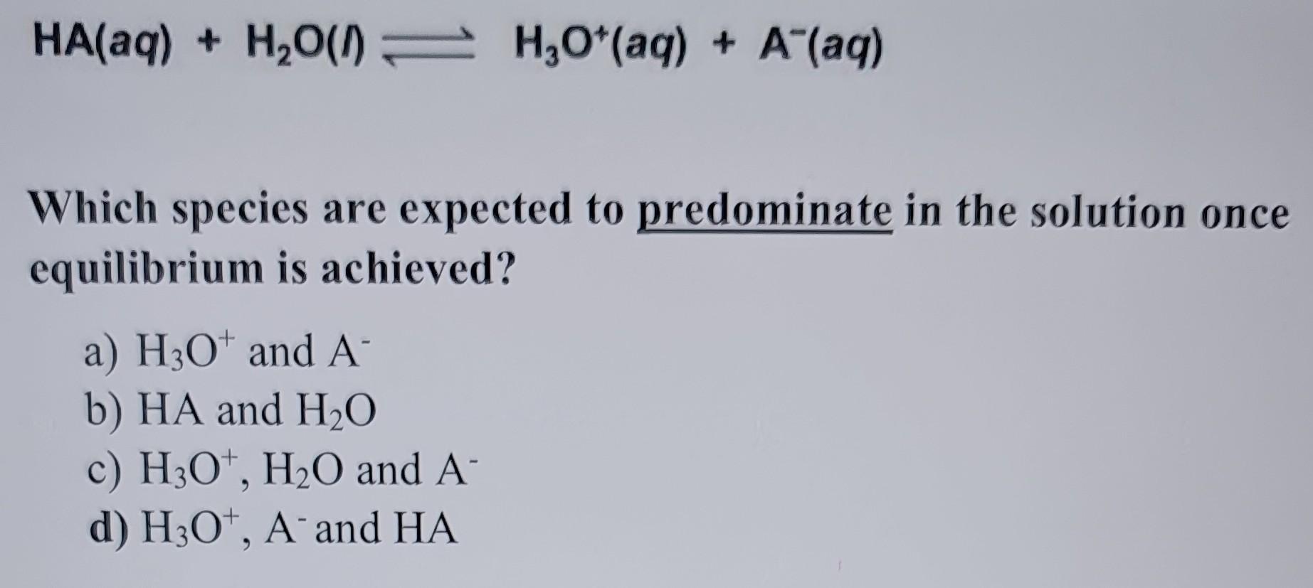Solved HA(aq)+H2O(I)⇌H3O+(aq)+A−(aq) Which species are | Chegg.com