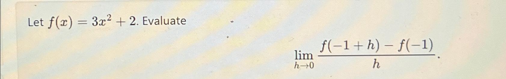 Solved Let f(x)=3x2+2. ﻿Evaluatelimh→0f(-1+h)-f(-1)h | Chegg.com