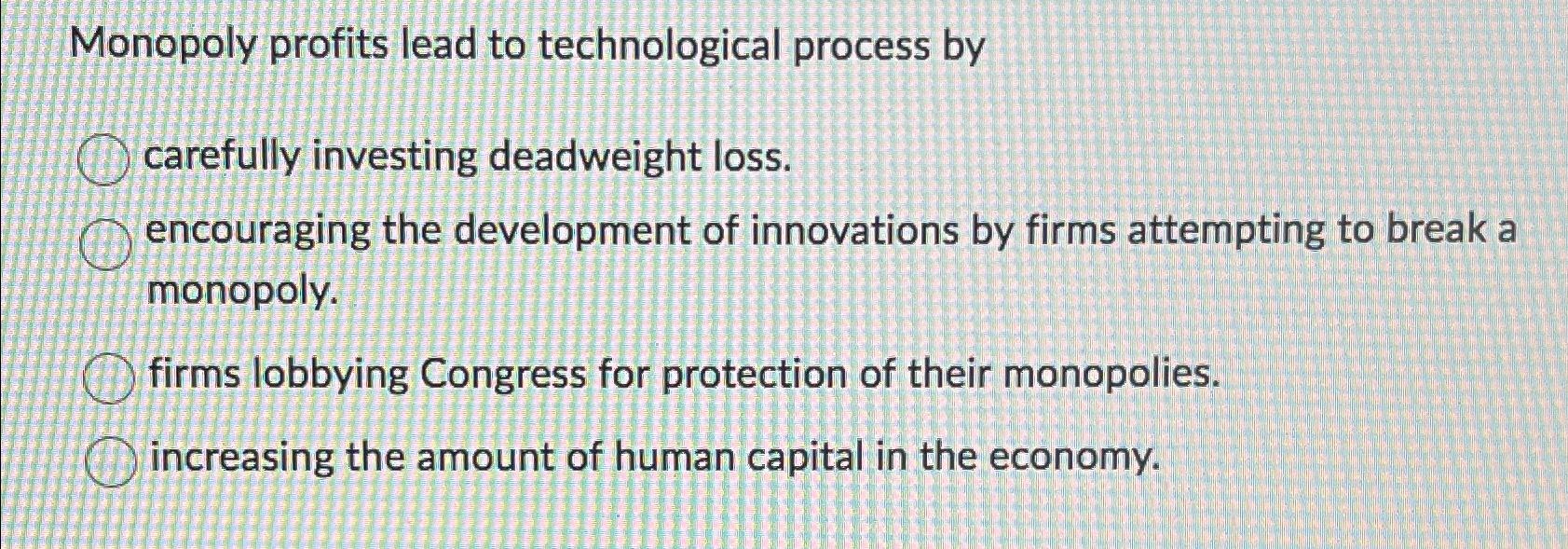 Solved Monopoly profits lead to technological process | Chegg.com