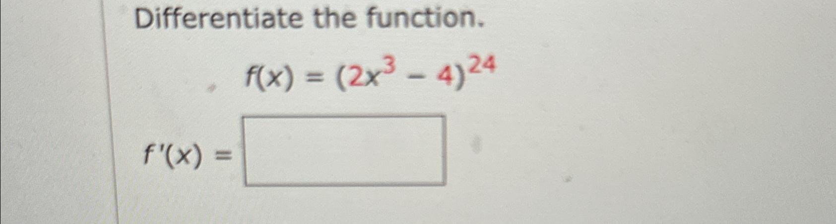 Solved Differentiate the function.f(x)=(2x3-4)24f'(x)= | Chegg.com