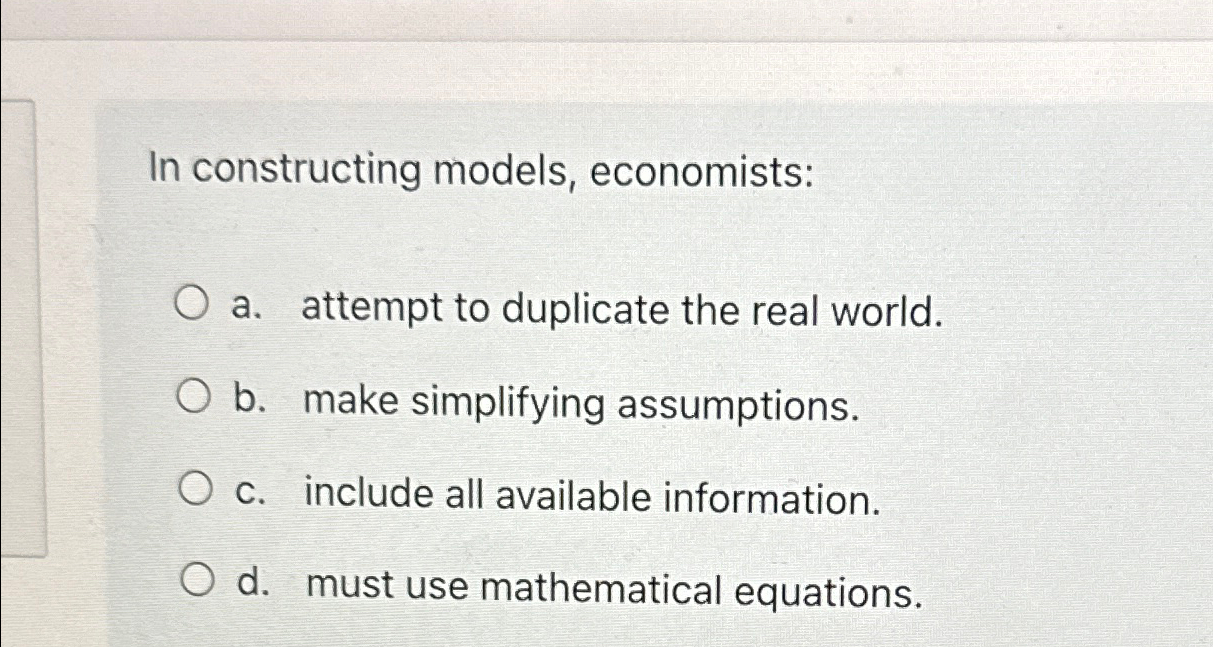 Solved In constructing models, economists:a. ﻿attempt to | Chegg.com