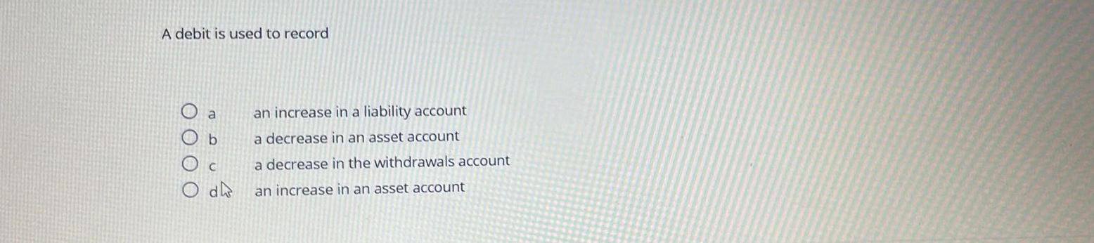Solved A debit is used to record a an increase in a | Chegg.com