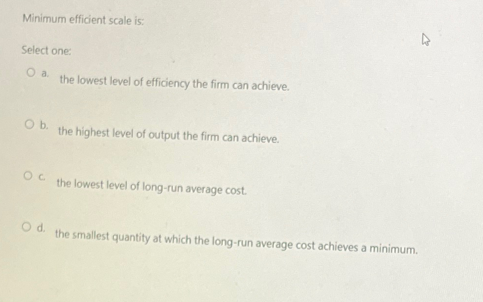 Solved Minimum efficient scale is:Select one:a. ﻿the lowest | Chegg.com