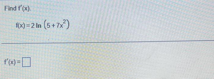 Solved Find f′(x). f(x)=2ln(5+7x2) f′(x)= | Chegg.com