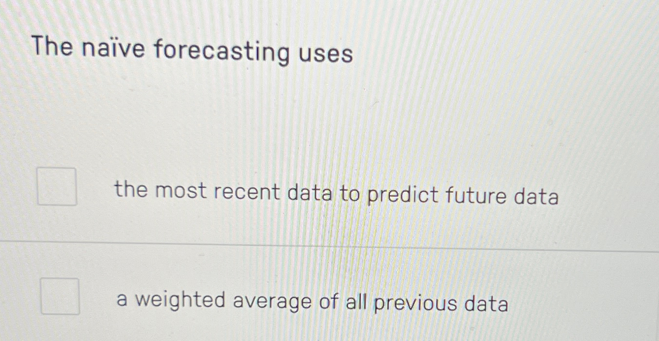 Solved The naïve forecasting uses ﻿the most recent data to | Chegg.com
