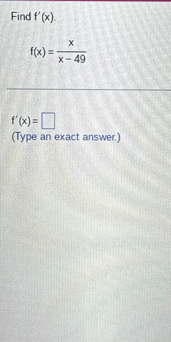 Solved Find f'(x)f(x)=xx-49f'(x)=(Type an exact answer.) | Chegg.com