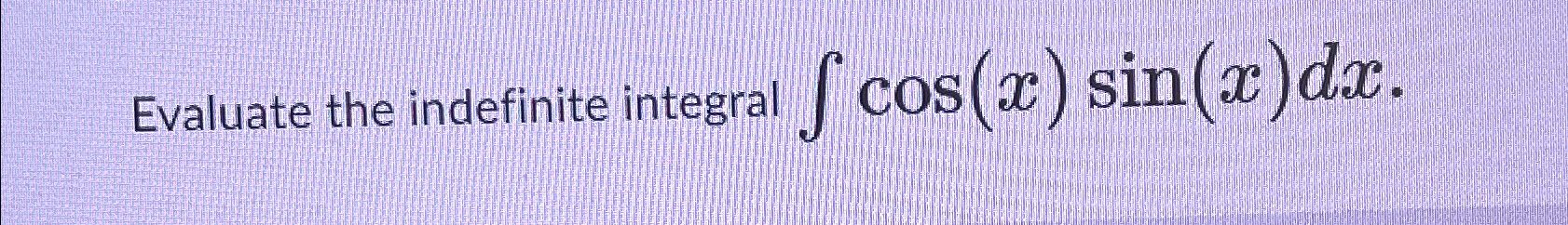 Solved Evaluate the indefinite integral ∫﻿﻿cos(x)sin(x)dx. | Chegg.com