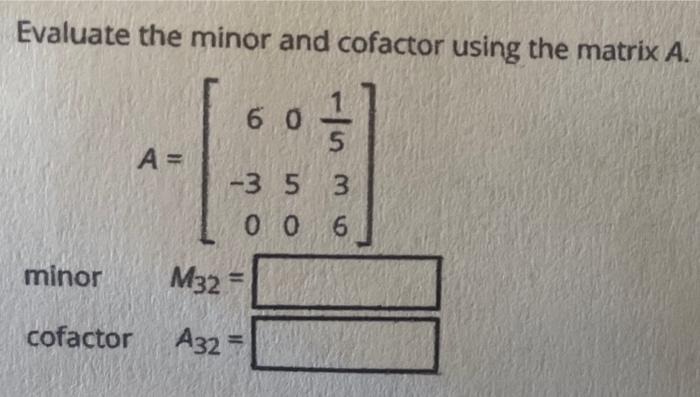 Solved Evaluate the minor and cofactor using the matrix A. 6 | Chegg.com