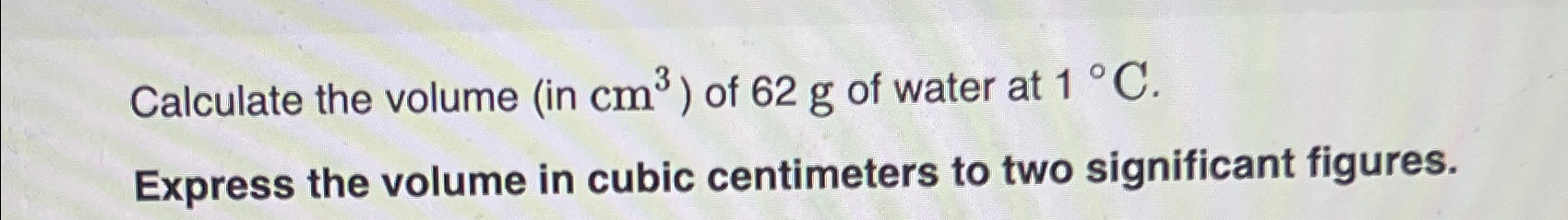 Solved Calculate the volume (in cm3 ) ﻿of 62g ﻿of water at | Chegg.com