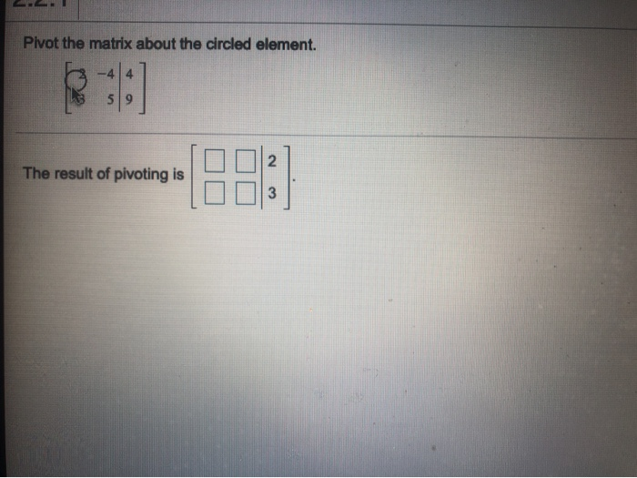 Solved 2 .4 . Pivot the matrix about the circled element. | Chegg.com Solved 2 .4 . Pivot the matrix about the circled element. | Chegg.com