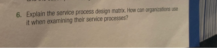 Solved 6. Explain the service process design matrix. How can | Chegg.com