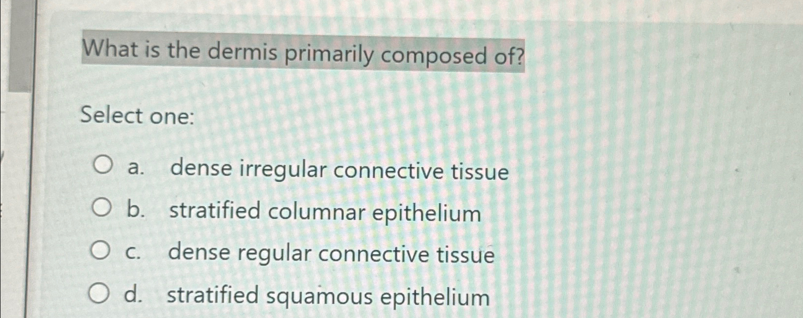 Solved What is the dermis primarily composed of?Select | Chegg.com