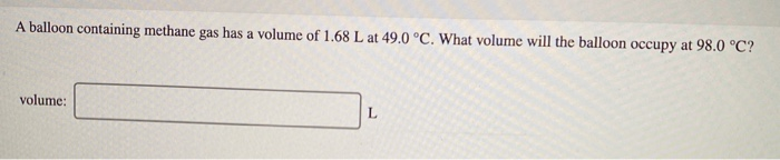 Solved A balloon containing methane gas has a volume of 1.68 | Chegg.com