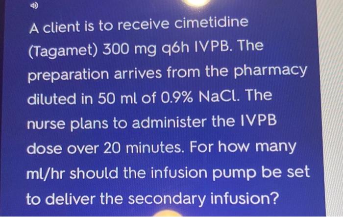 Solved A client is to receive cimetidine (Tagamet) 300mg qoh | Chegg.com