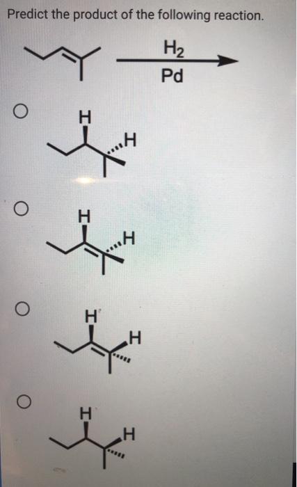 Solved Predict the product of the following reaction. H2 Pd | Chegg.com