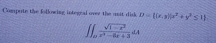 Solved Compute the following integral over the unit disk D = | Chegg.com