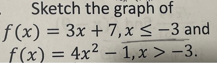 Solved Sketch the graph of f(x)=3x+7,x≤−3f(x)=4x2−1,x>−3 | Chegg.com
