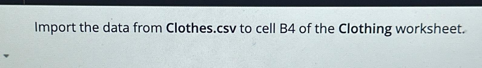 Solved Import the data from Clothes.csv to cell B4 ﻿of the | Chegg.com