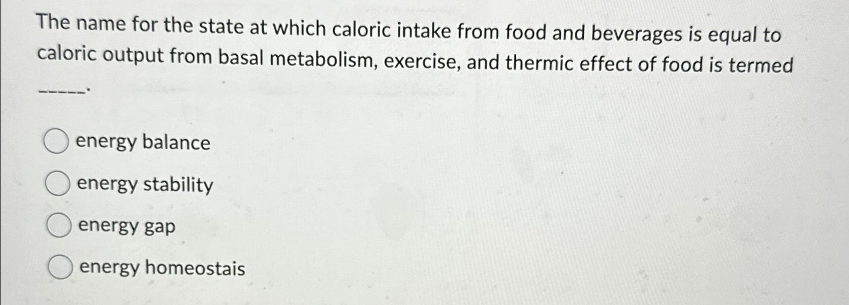 Solved The name for the state at which caloric intake from | Chegg.com