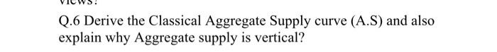 Solved Q.6 Derive the Classical Aggregate Supply curve (A.S) | Chegg.com