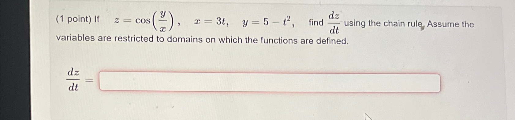 Solved (1 ﻿point) ﻿If ,z=cos(yx),x=3t,y=5-t2, ﻿find dzdt | Chegg.com