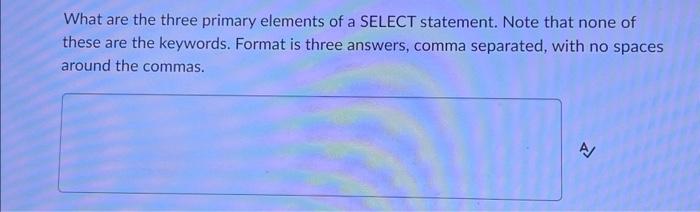 Solved What are the three primary elements of a SELECT | Chegg.com