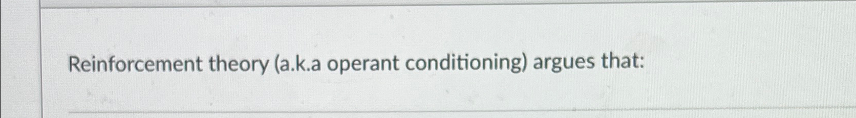 Solved Reinforcement theory (a.k.a operant conditioning) | Chegg.com