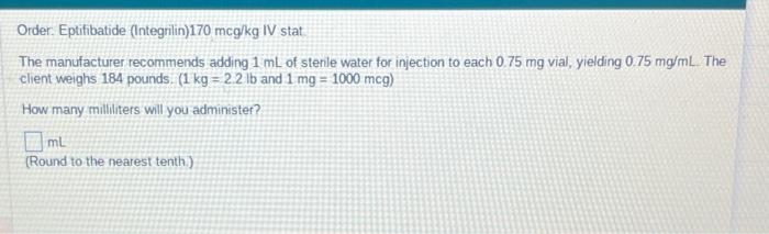 Solved Order. Eptifibatide (Integrilin) 170mcg/kg IV stat: | Chegg.com