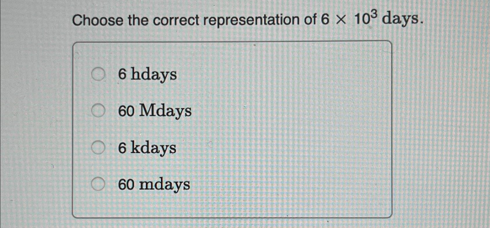 Solved Choose the correct representation of 6×103 ﻿days.6 | Chegg.com