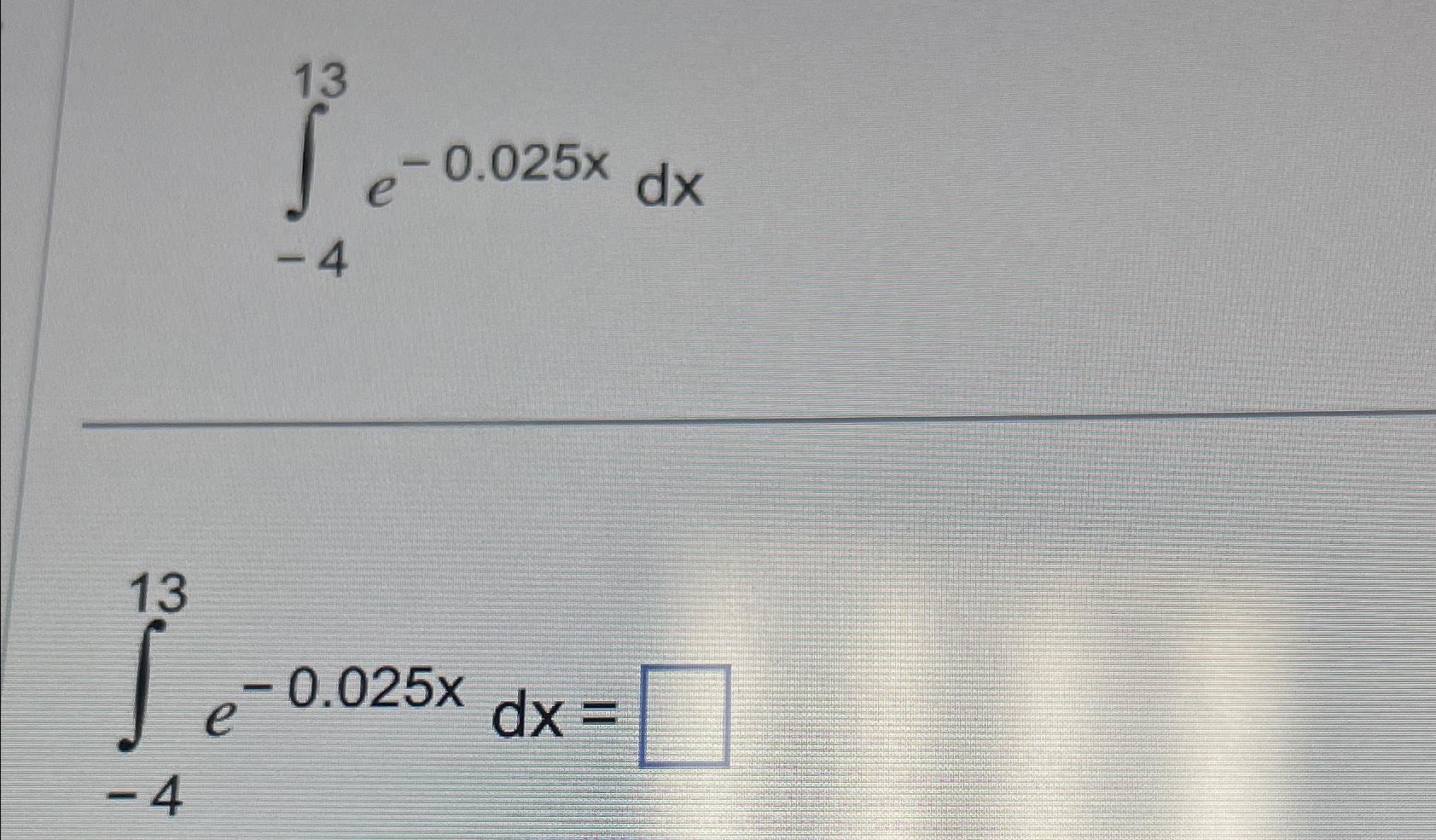 Solved ∫-413e-0.025xdx∫-413e-0.025xdx= | Chegg.com