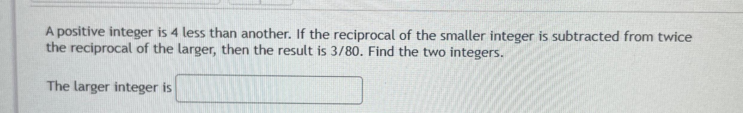 Solved A positive integer is 4 ﻿less than another. If the | Chegg.com