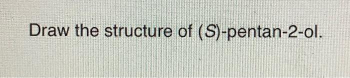 Solved Draw the structure of (S)-pentan-2-ol. | Chegg.com