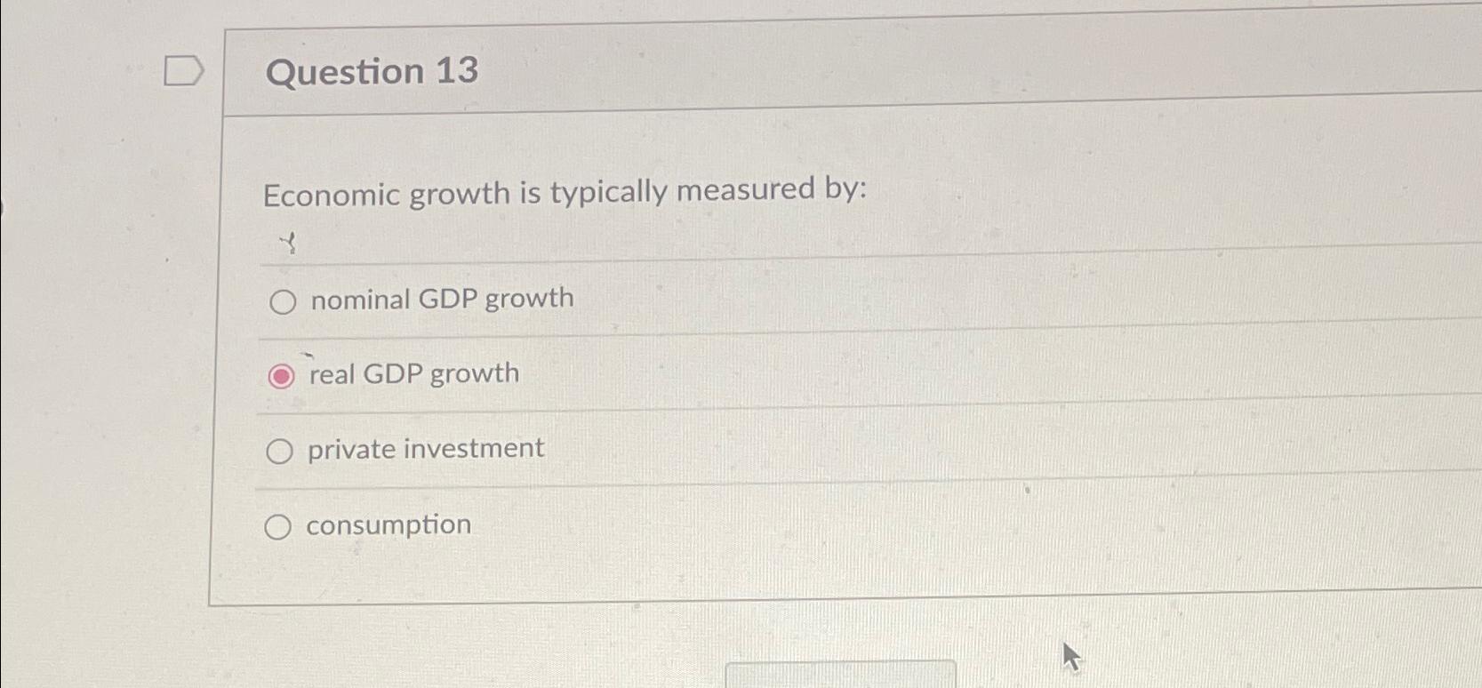 Solved Question 13Economic growth is typically measured | Chegg.com