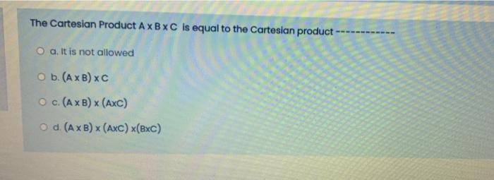 Solved The Cartesian Product AXBXC is equal to the Cartesian | Chegg.com