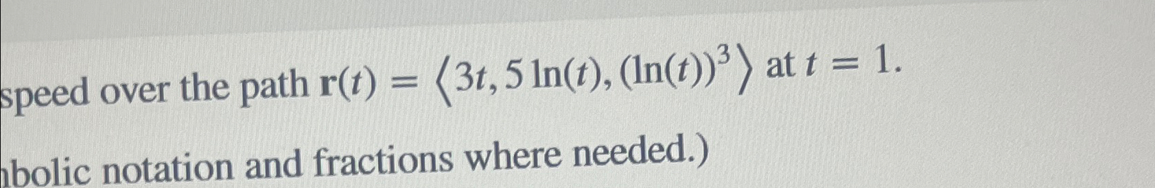 Solved speed over the path r(t)=(:3t,5ln(t),(ln(t))3:) ﻿at | Chegg.com