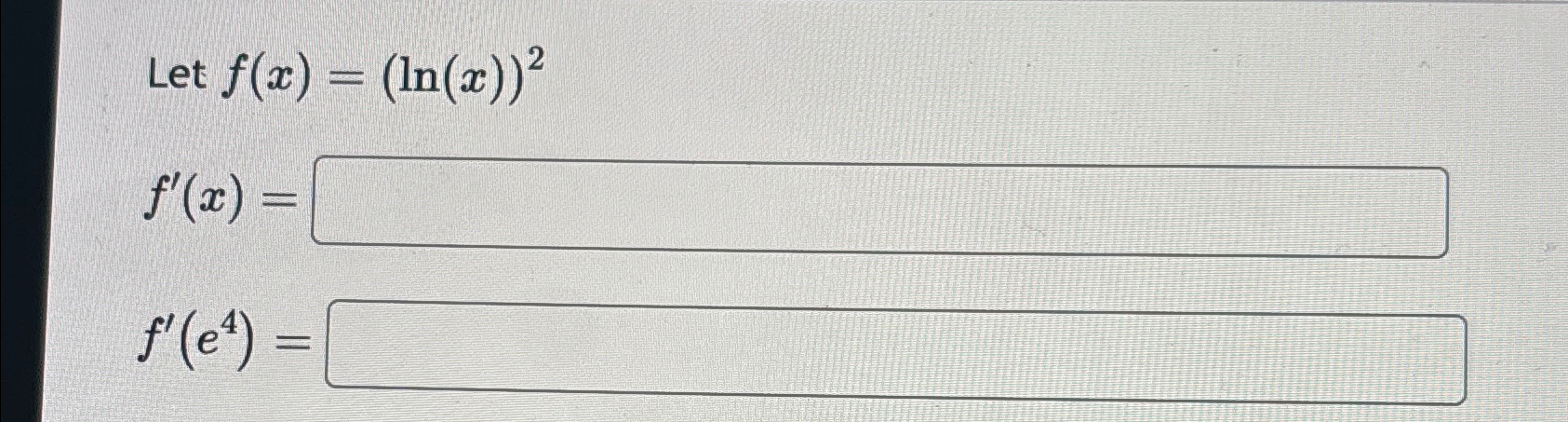 Solved Let f(x)=(ln(x))2f'(x)=f'(e4)= | Chegg.com