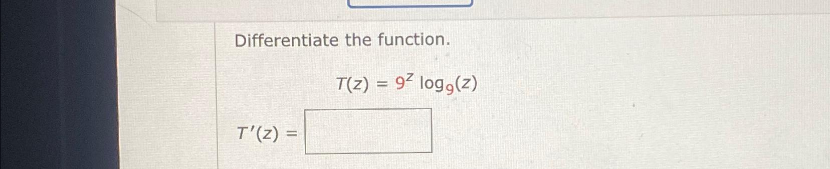 Solved Differentiate the function.T(z)=9zlog9(z)T'(z)= | Chegg.com