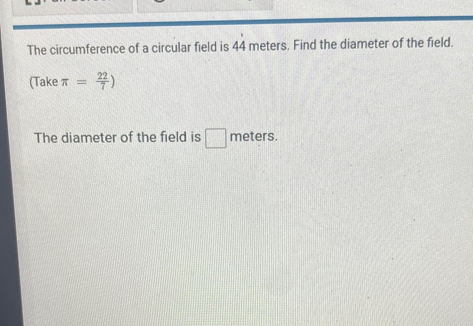 Solved The circumference of a circular field is 44 ﻿meters. | Chegg.com