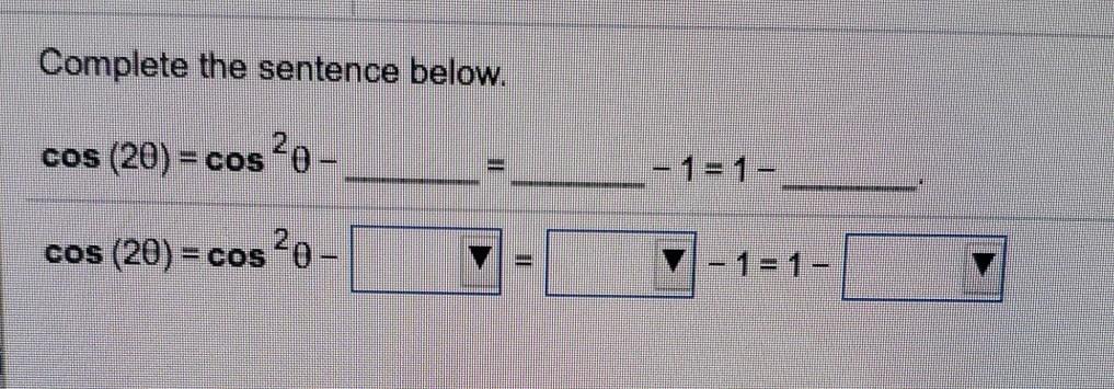 Solved Complete the sentence below. cos (20) = cos 20 - - | Chegg.com