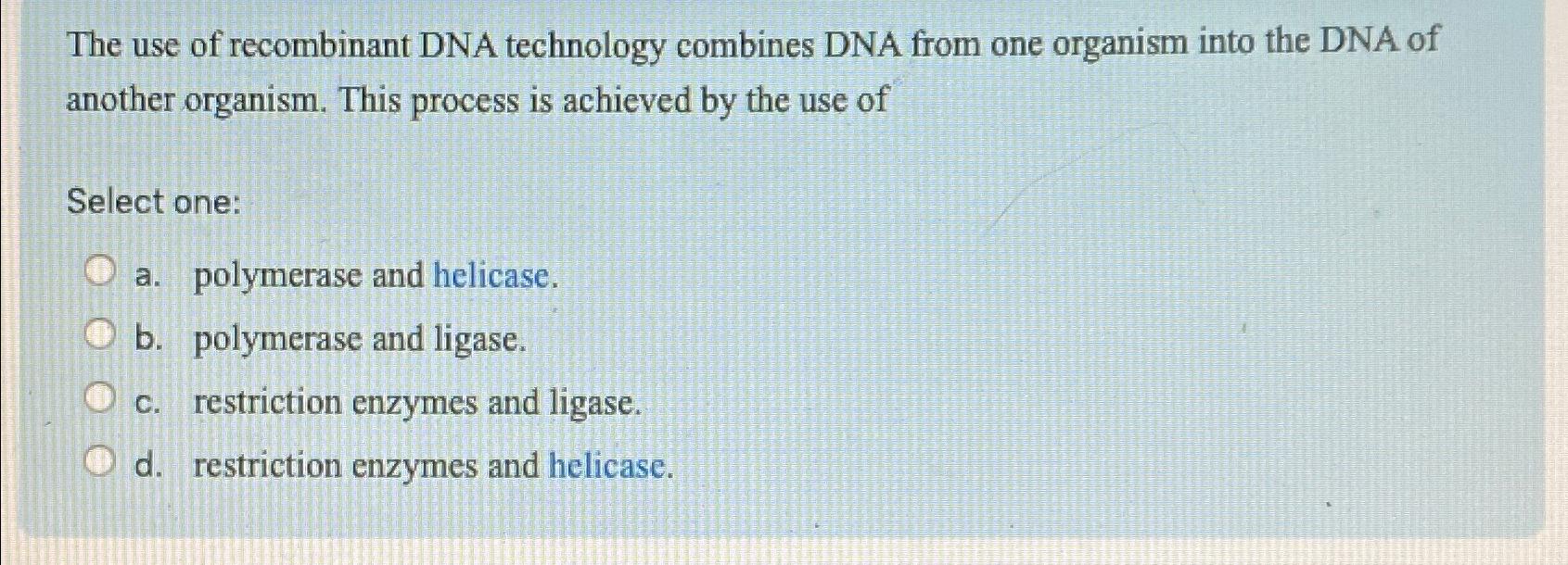 Solved The use of recombinant DNA technology combines DNA | Chegg.com