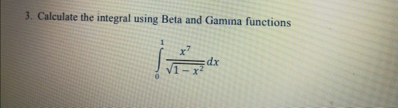 Solved 3. Calculate the integral using Beta and Gamma | Chegg.com