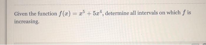 Solved Given the function f(x) = x5 + 5x4, determine all | Chegg.com