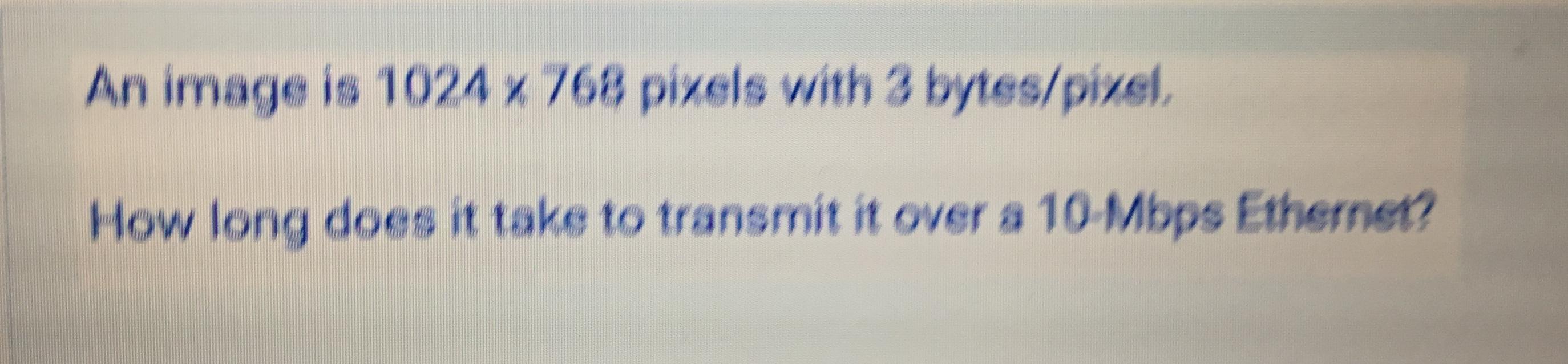 Solved An image is 1024×768 ﻿pixels with 3 ﻿bytes/pixel,How | Chegg.com
