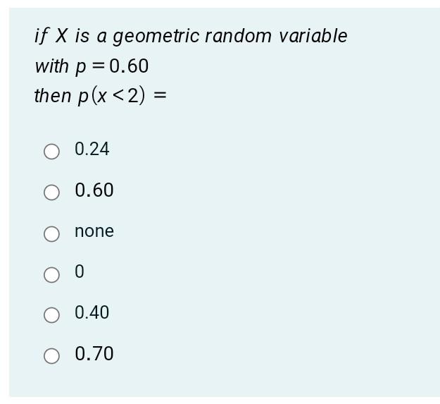 Solved if X is a geometric random variable with p=0.60 then | Chegg.com