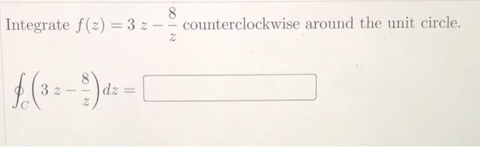 Solved Integrate f(z)=3z−z8 counterclockwise around the unit | Chegg.com