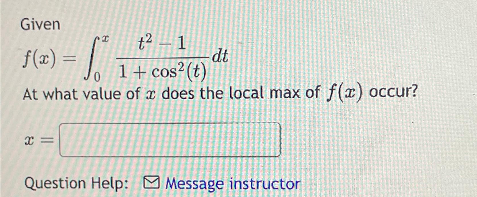 Solved Givenf(x)=∫0xt2-11+cos2(t)dtAt what value of x ﻿does | Chegg.com