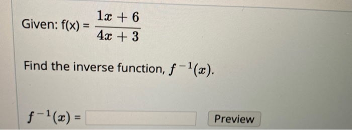 Solved Given: f(x) = 1x + 6 4x +3 Find the inverse function, | Chegg.com