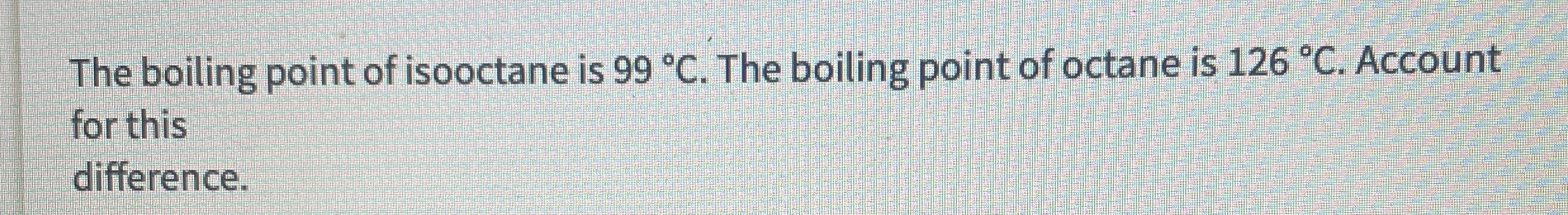 Solved The boiling point of isooctane is 99°C. ﻿The boiling | Chegg.com
